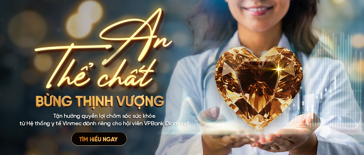 VPBank Diamond luôn đề cao & nỗ lực gia tăng bền bỉ những quyền lợi phi ...